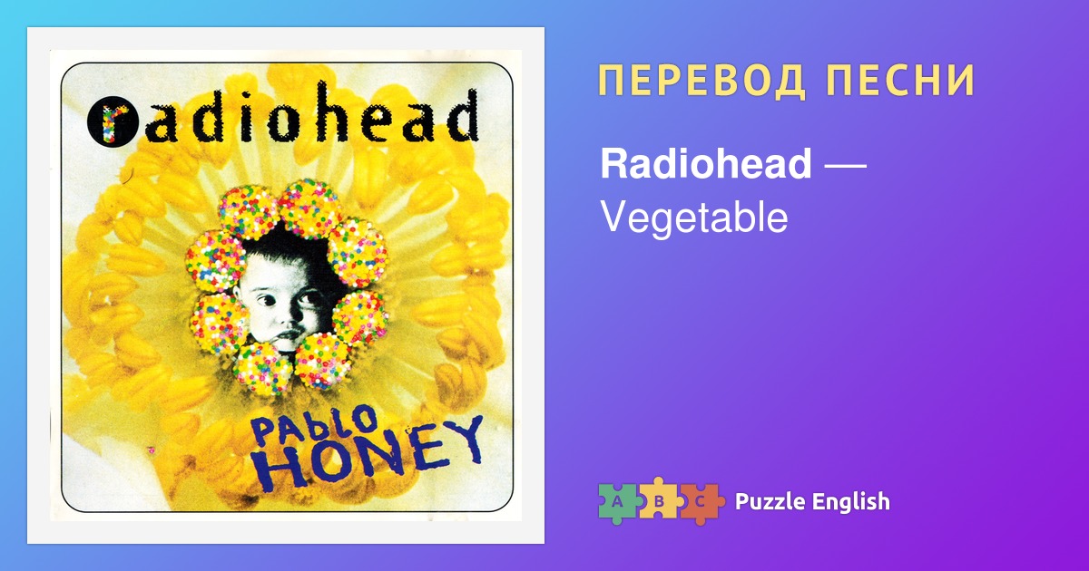 Текст и перевод песни Vegetable Radiohead (Радиохед) на Пазл Инглиш.