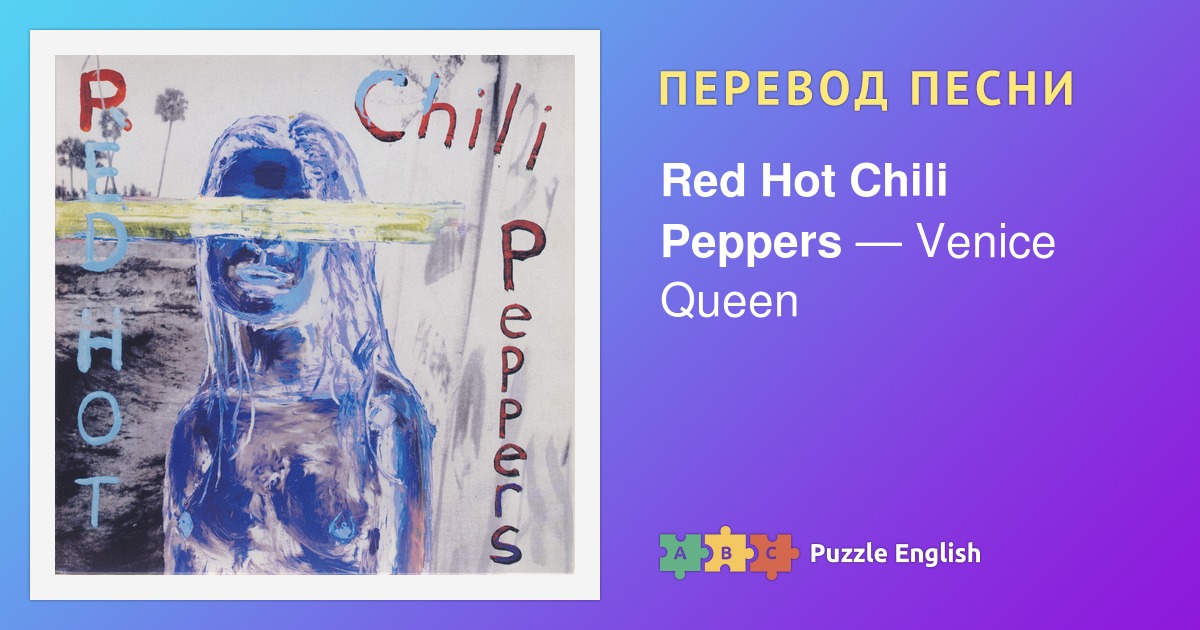 Текст и перевод песни Venice Queen Red Hot Chili Peppers (Ред Хот Чили ...