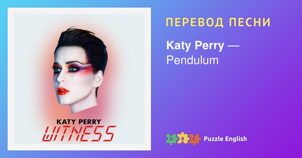 Текст и перевод песни Pendulum Katy Perry (Кэти Перри) на Пазл Инглиш.